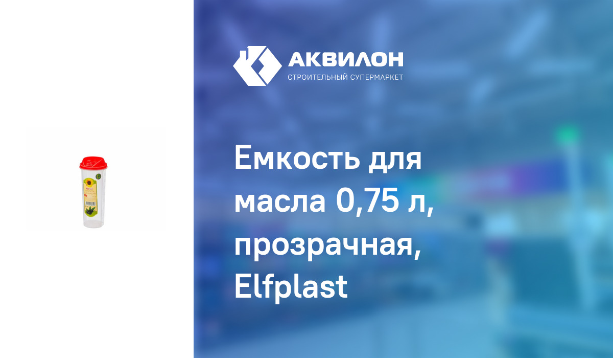 Емкость для масла 0,75 л, прозрачная, Elfplast купить с доставкой в интернет-магазине Akvilon.kz