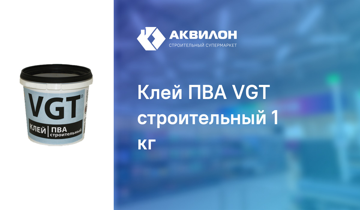 Клей ПВА VGT строительный 1 кг – купить с доставкой в интернет-магазине ...