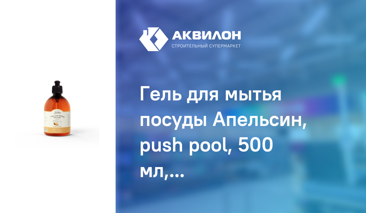 Гель для мытья посуды Апельсин, push pool, 500 мл, Забота – купить с ...
