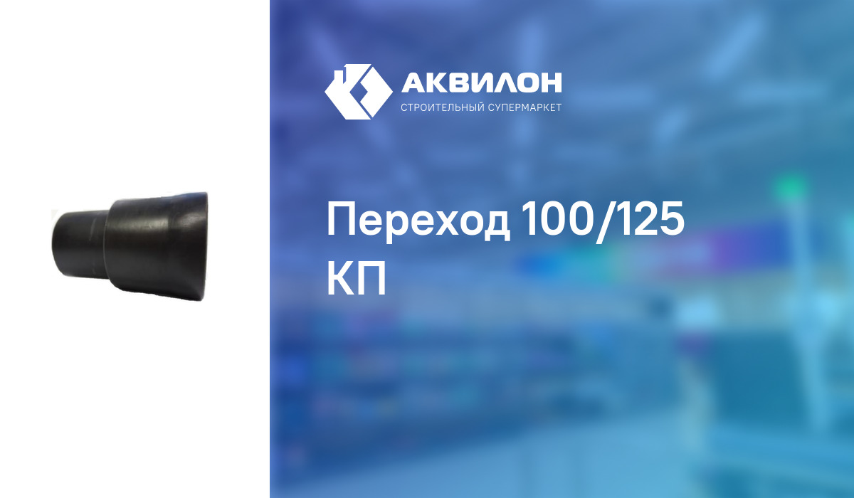 Переход 100/125 КП: купить за 4080 ₸ в Павлодар, Казахстане | Аквилон
