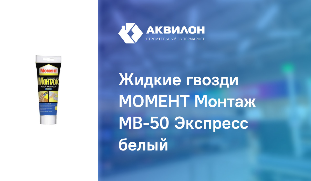 Жидкие гвозди МОМЕНТ Монтаж МВ-50 Экспресс белый: купить за 1470 ₸ в ...