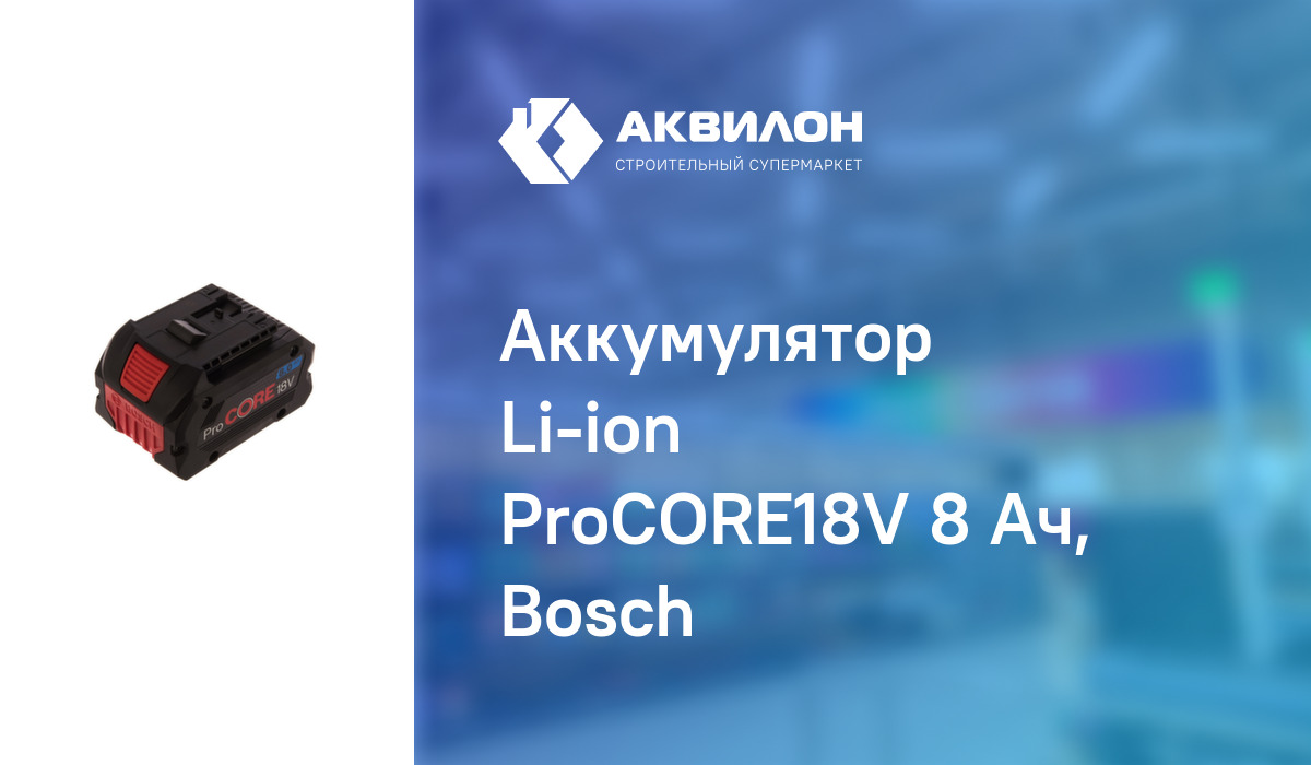 Аккумулятор Li-ion ProCORE18V 8 Ач, Bosch – купить с доставкой в ...