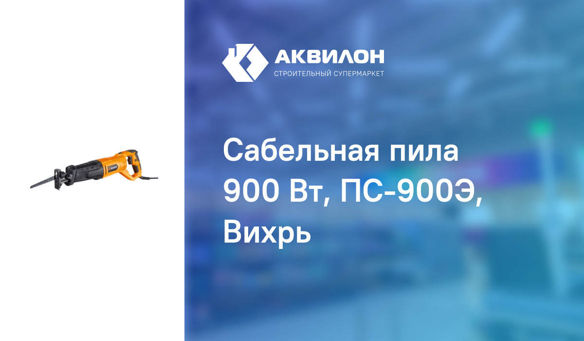 Сабельная пила 900 Вт, ПС-900Э, Вихрь: купить за 21290 ₸ в Павлодар ...