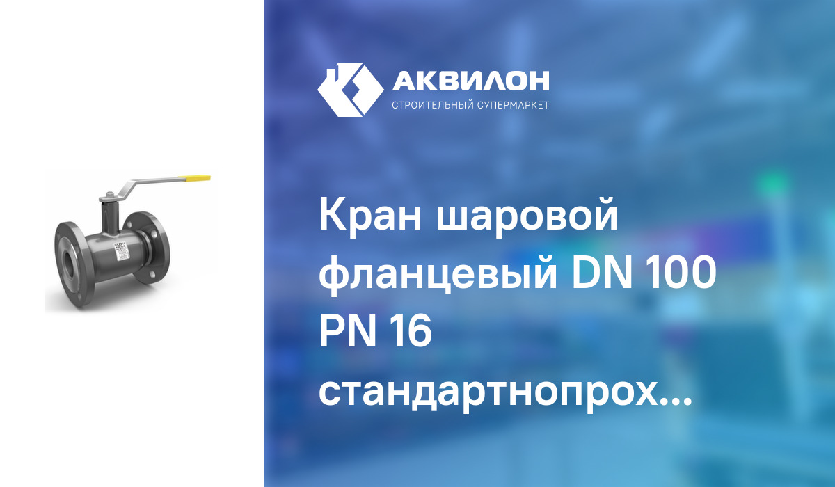 Кран шаровой фланцевый DN 100 PN 16 стандартнопроходной LD купить с ...