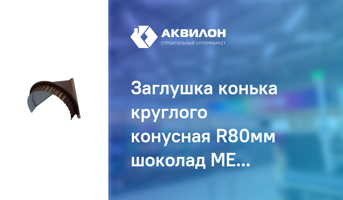 Заглушка конька круглого конусная R80мм шоколад МЕТАЛЛПРОФИЛЬ купить с ...