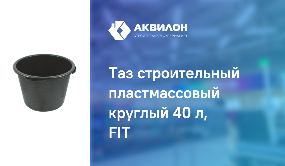 Таз строительный пластмассовый круглый 40 л, FIT – купить с доставкой в ...