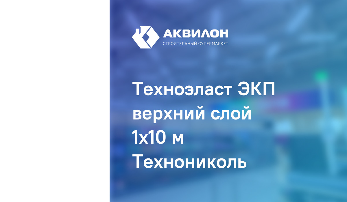 Техноэласт ЭКП верхний слой 1x10 м Технониколь – купить с доставкой в ...